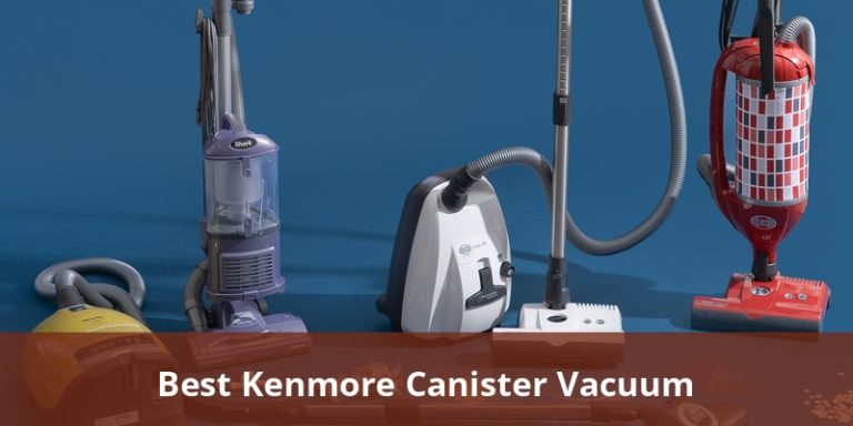 Best Kenmore Canister Vacuum: Complete Reviews & Buyer’s Guide 2026