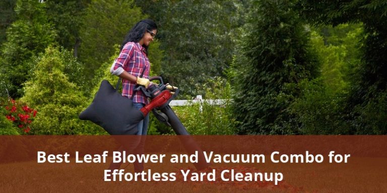Best Leaf Blower And Vacuum Combo For Effortless Yard Cleanup 2025