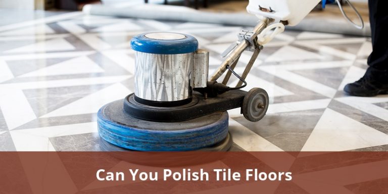 Can You Polish Tile Floors? Expert Guide To Polishing Ceramic ...