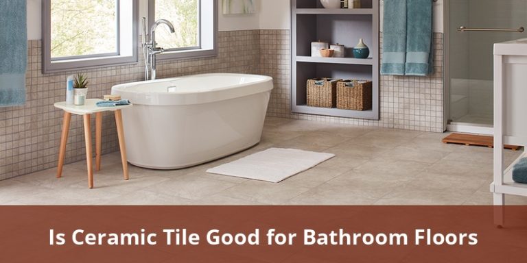 Is Ceramic Tile Good For Bathroom Floors? A Comprehensive Guide For ...
