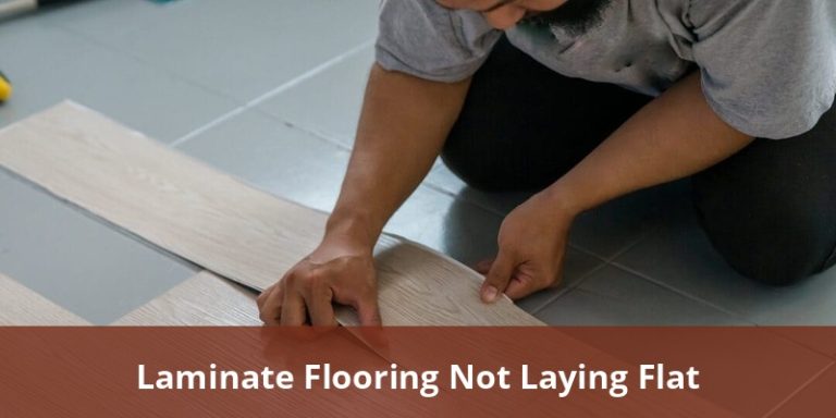 Laminate Flooring Not Laying Flat: Causes, Solutions, And Prevention ...