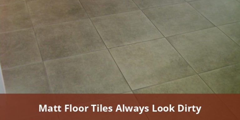 Matt Floor Tiles Always Look Dirty? Causes, Cleaning Solutions, And ...