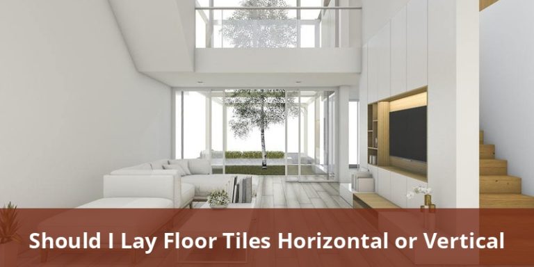 Should I Lay Floor Tiles Horizontal Or Vertical: A Guide To Choosing ...
