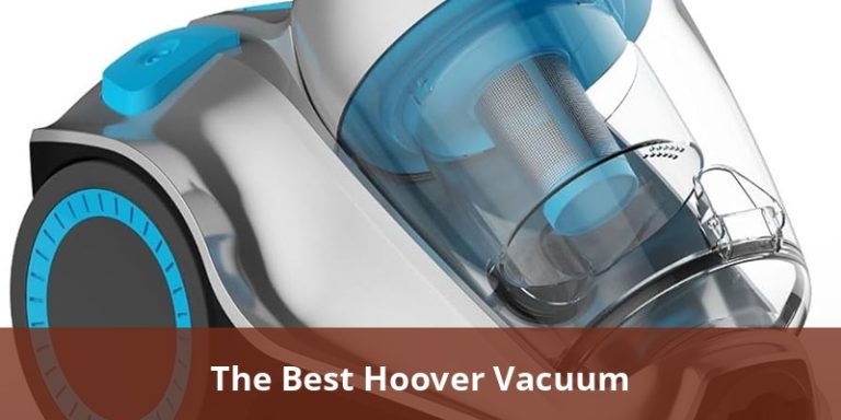 The Best Hoover Vacuum: Top Models For Clean Homes 2026