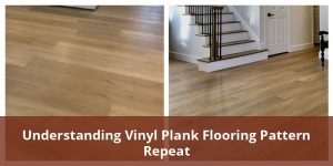 Understanding Vinyl Plank Flooring Pattern Repeat: Tips, Types, And ...