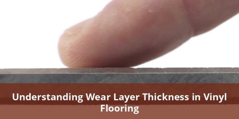 Understanding Wear Layer Thickness In Vinyl Flooring: How To Choose The ...