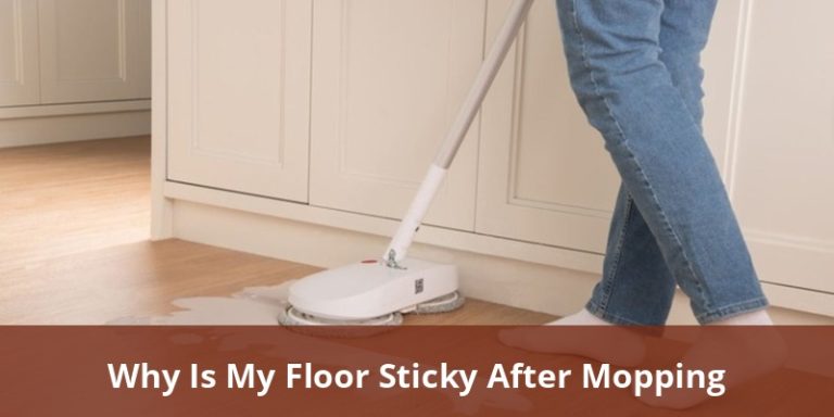 Why Is My Floor Sticky After Mopping? Causes, Solutions, and Pro Tips